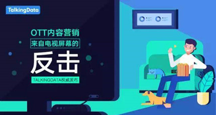 TalkingData发布《OTT营销内容深度解读报告》|如何评价2017OTT行业？_ZNDS资讯